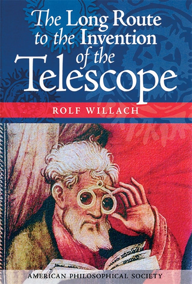 The Long Route to the Invention of the Telescope – Penn Press